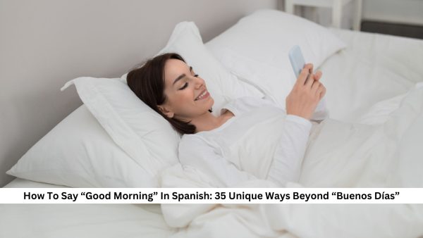 How To Say “Good Morning” In Spanish: 35 Unique Ways Beyond “Buenos ...