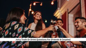 180+ Juicy Truth Or Drink Questions For [Friends & Couples] – Paige Simple
